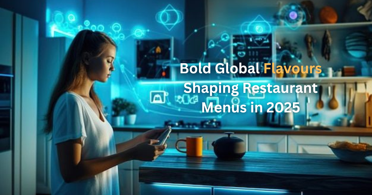 Bold Global Flavours Shaping Restaurant Menus in 2025